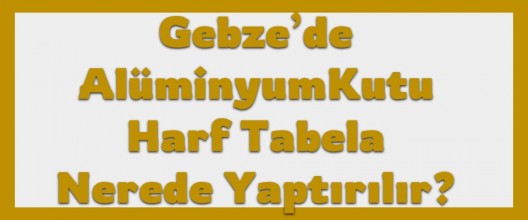 Gebze Ahatlı Kutu Harf İmalatı