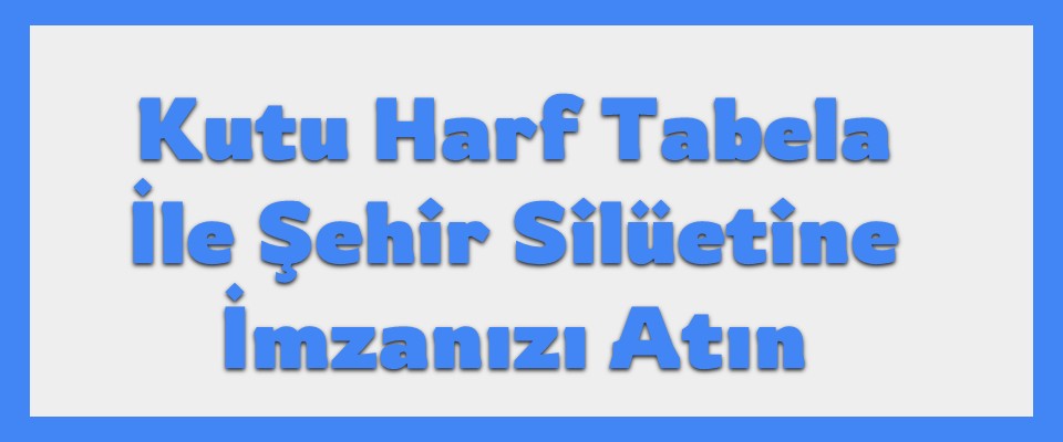 Kutu Harf Tabela Tasarımında Trendler | Kutu Harf İmalat
